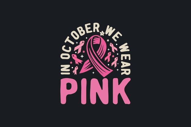 Premium Vector Breast Cancer In October We Wear Pink T Shirt Design