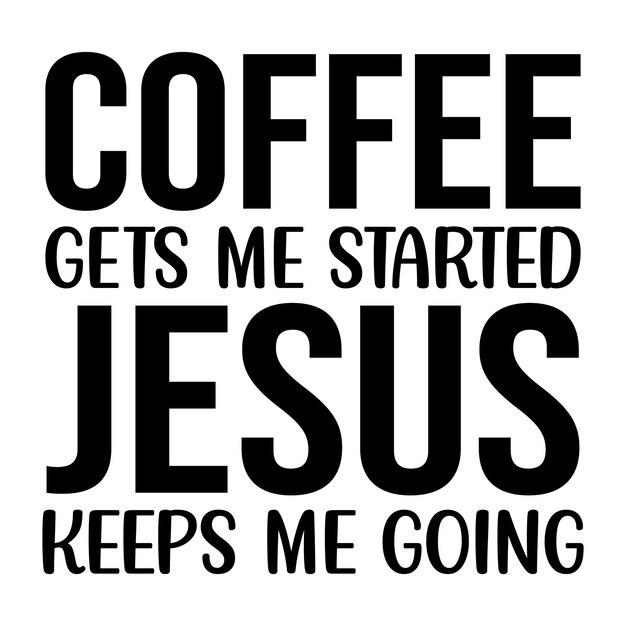 Premium Vector | Coffee Gets Me Started jesus keeps me going Premium Vector | Coffee Gets Me Started jesus keeps me going