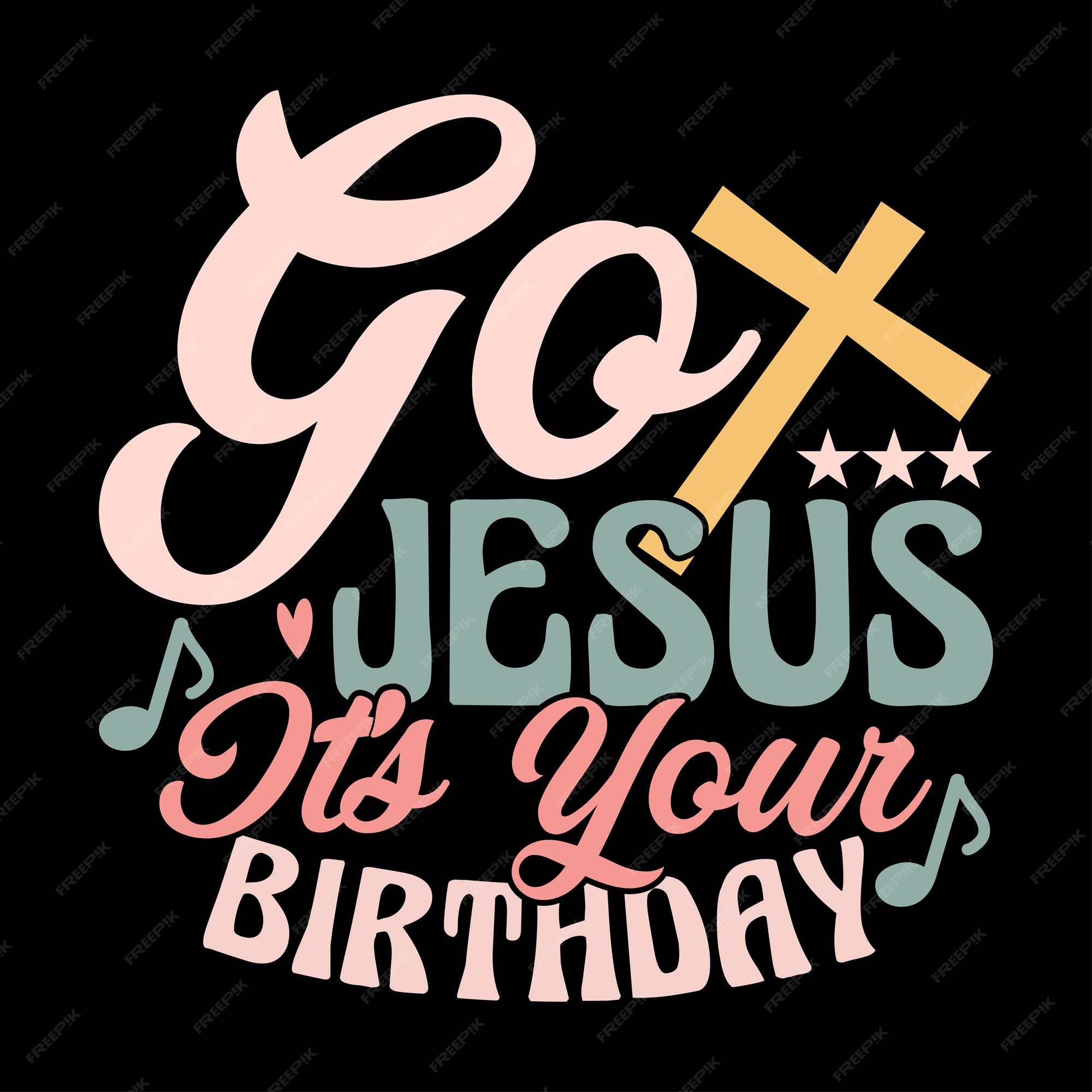 Premium Vector Go Jesus Its Your Birthday Abstract Celebration T For Jesus Quote