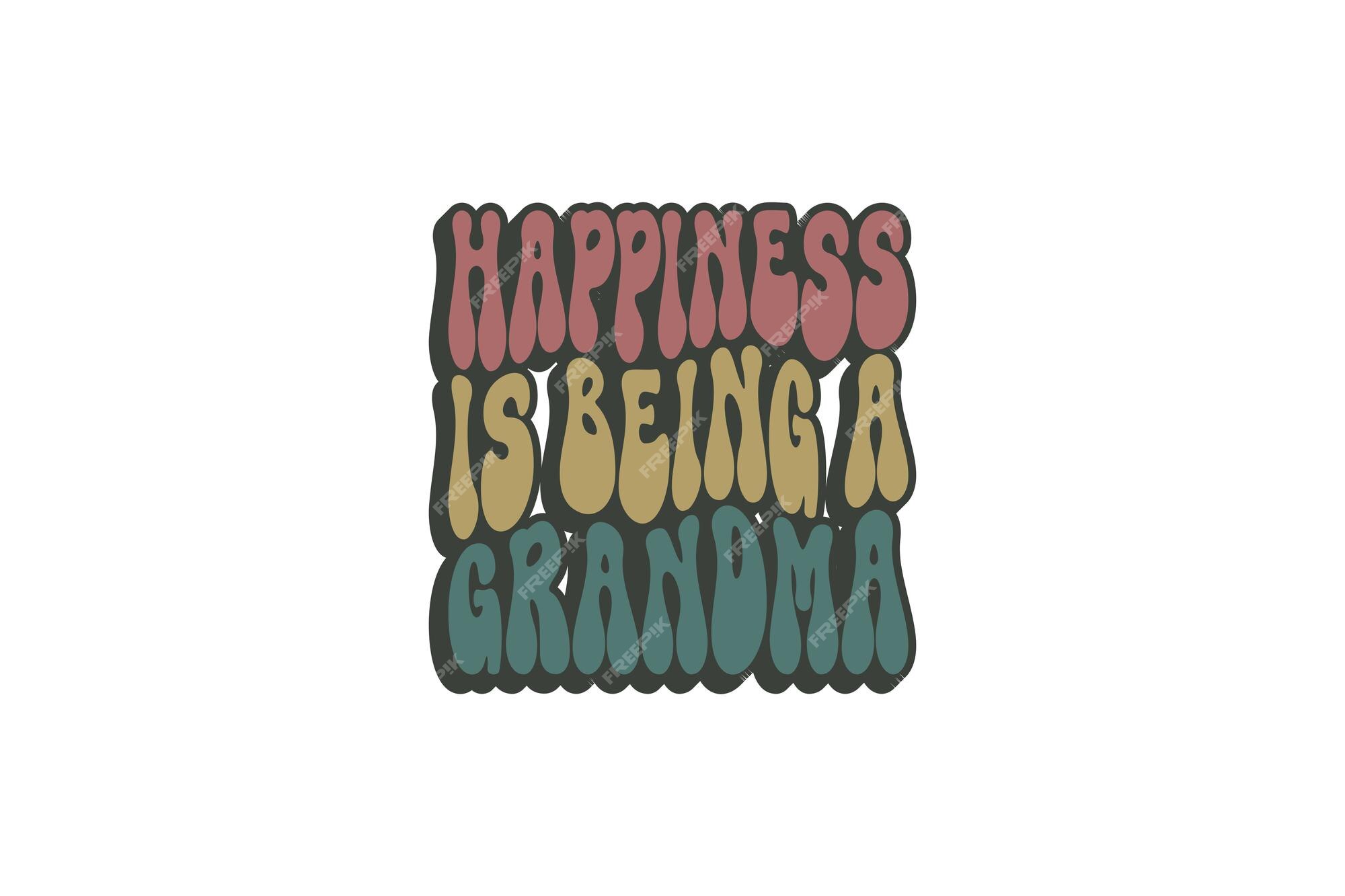 Premium Vector Happiness Is Being A Grandma