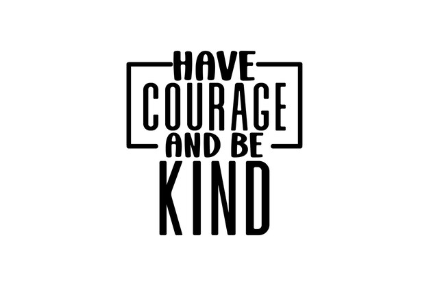 Premium Vector | Have courage and be kind Premium Vector | Have courage and be kind