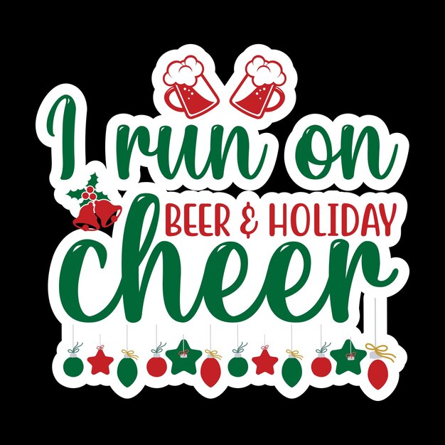 Premium Vector I Run On Beer And Holiday Cheer