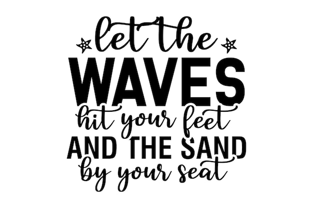 Premium Vector Let The Waves Hit Your Feet And The Sand By Your Seat
