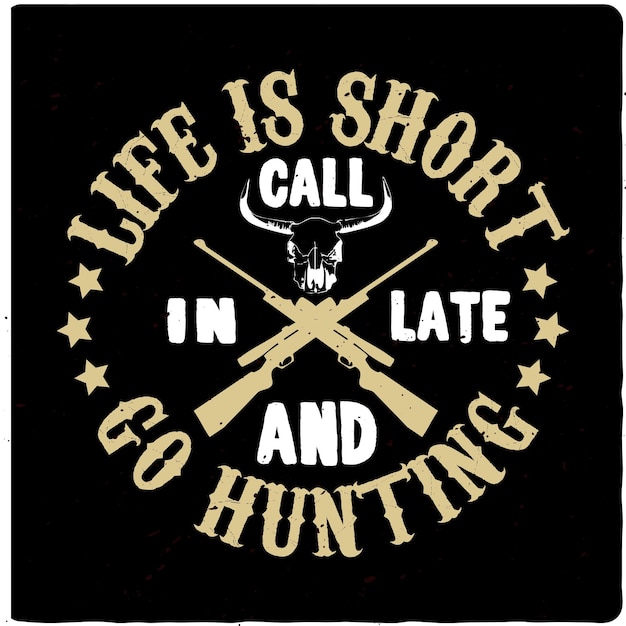 Premium Vector | Life is short call in late and go hunting typography ... Premium Vector | Life is short call in late and go hunting typography ...