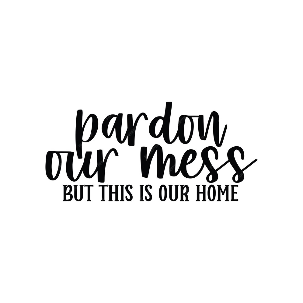 Premium Vector | Pardon our mess but this is our home diy doormat ... Premium Vector | Pardon our mess but this is our home diy doormat ...