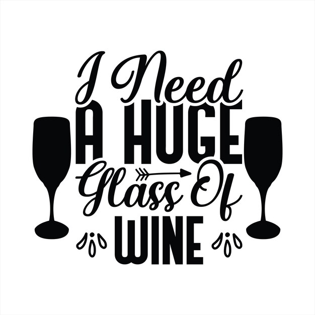 Premium Vector A Poster With The Words I Need A Huge Glass Of Wine