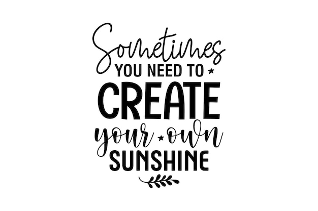 Premium Vector | Sometimes you need to create your own sunshine Premium Vector | Sometimes you need to create your own sunshine