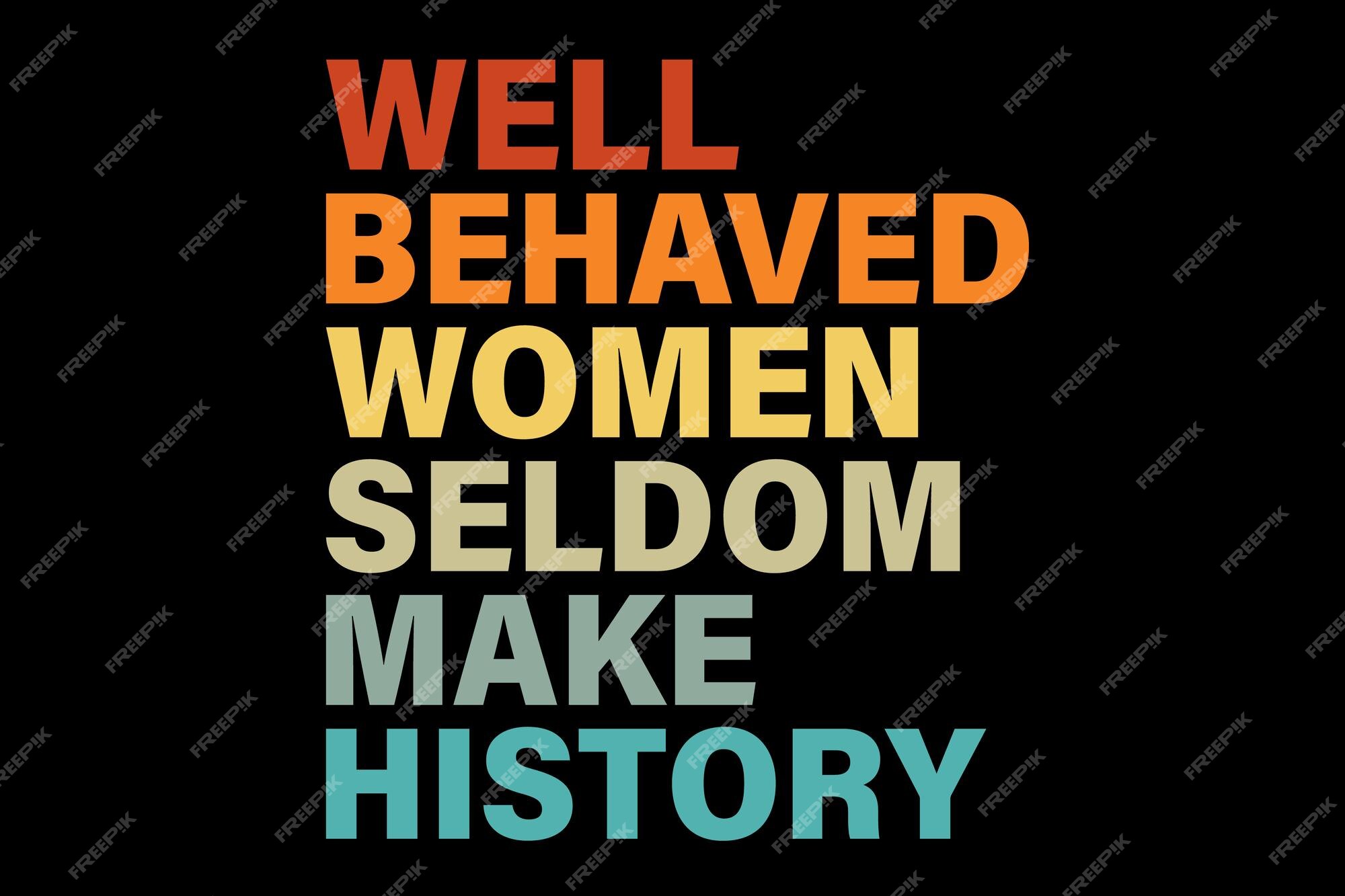 Premium Vector Well Behaved Women Seldom Make History Funny Feminism