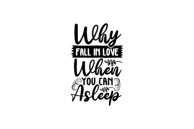Premium Vector | Why Fall In Love When You Can Asleep Vector File Premium Vector | Why Fall In Love When You Can Asleep Vector File