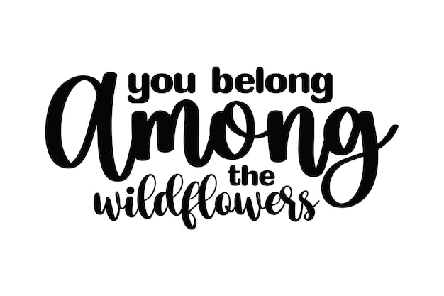 Premium Vector | You belong among the wildflowers svg Premium Vector | You belong among the wildflowers svg